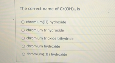 Solved The correct name of Cr(OH)3 ﻿ischromium(II) | Chegg.com