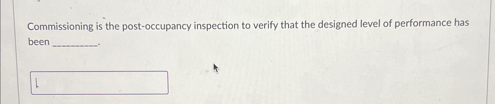 Solved Commissioning is the post-occupancy inspection to | Chegg.com