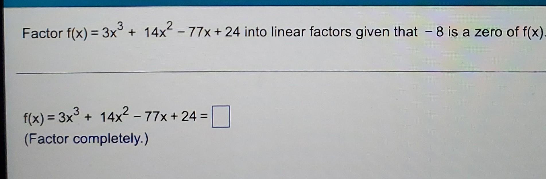 Solved Factor f(x)=3x3+14x2−77x+24 into linear factors given | Chegg.com