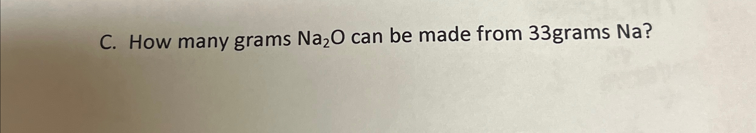 Solved C. ﻿How many grams Na2O ﻿can be made from 33 ﻿grams | Chegg.com