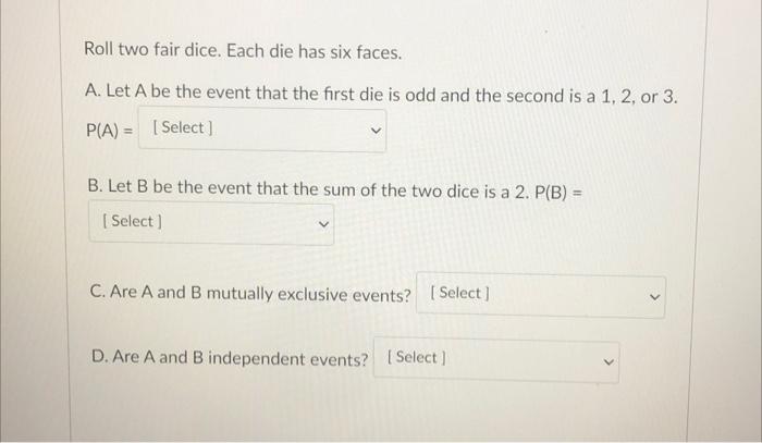 Solved Roll two fair dice. Each die has six faces. A. Let A | Chegg.com