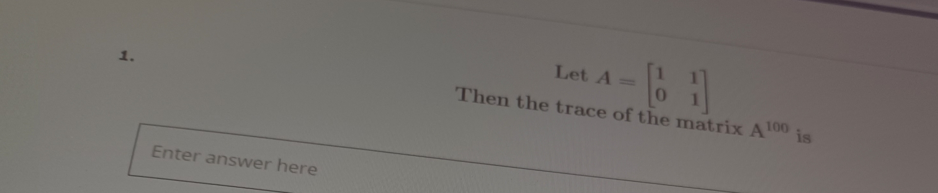 Solved Let A=[1101]Then the trace of the matrix A100 | Chegg.com
