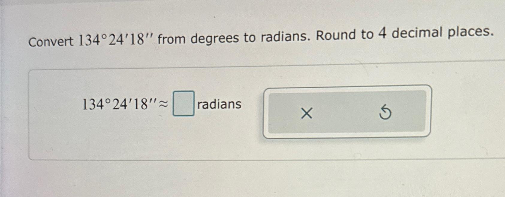 Solved Convert 134°24'18'' ﻿from degrees to radians. Round | Chegg.com