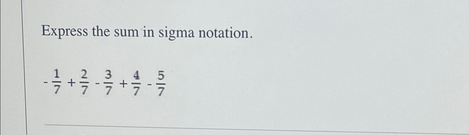 Solved Express the sum in sigma notation.-17+27-37+47-57 | Chegg.com