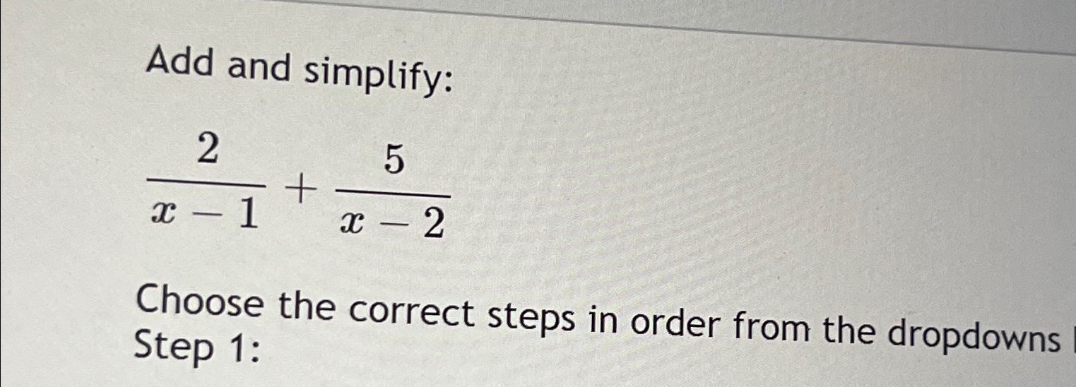 Solved Add and simplify:2x-1+5x-2Choose the correct steps in | Chegg.com