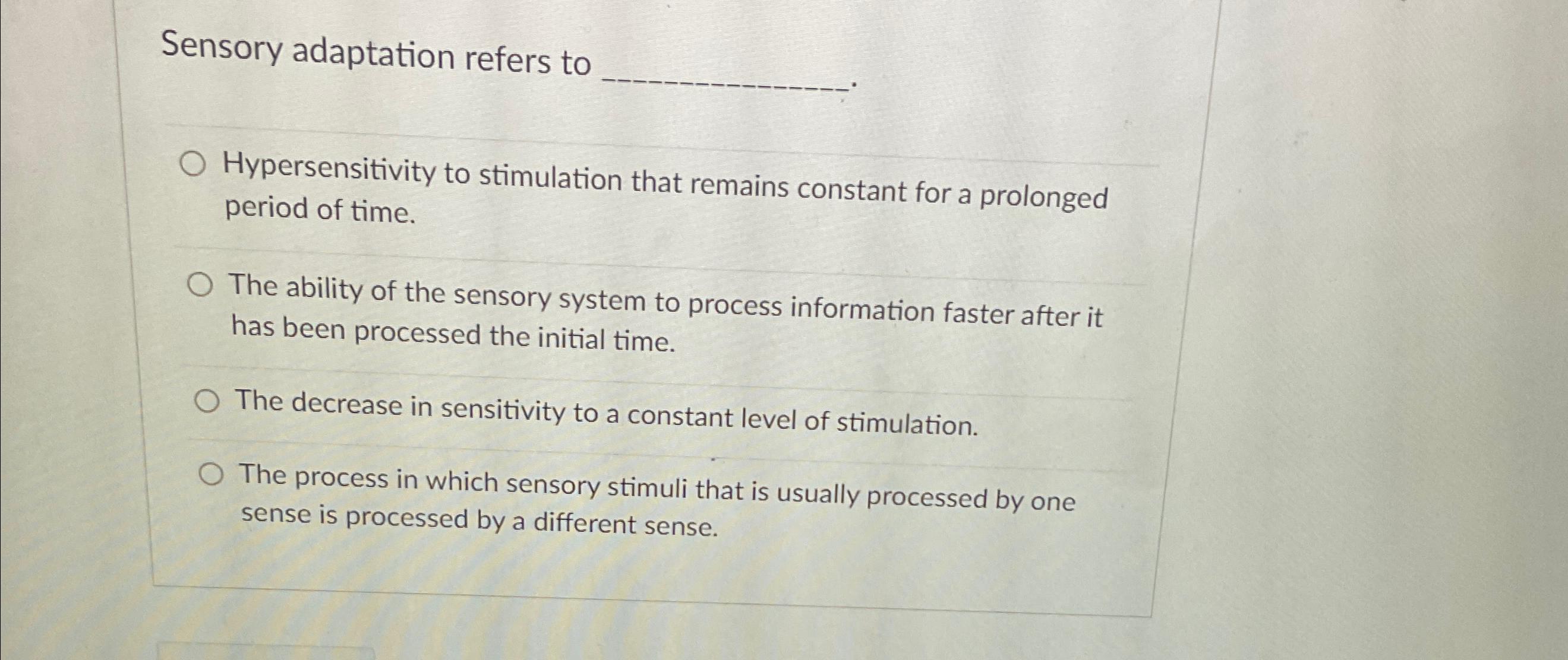 Solved Sensory adaptation refers toHypersensitivity to | Chegg.com