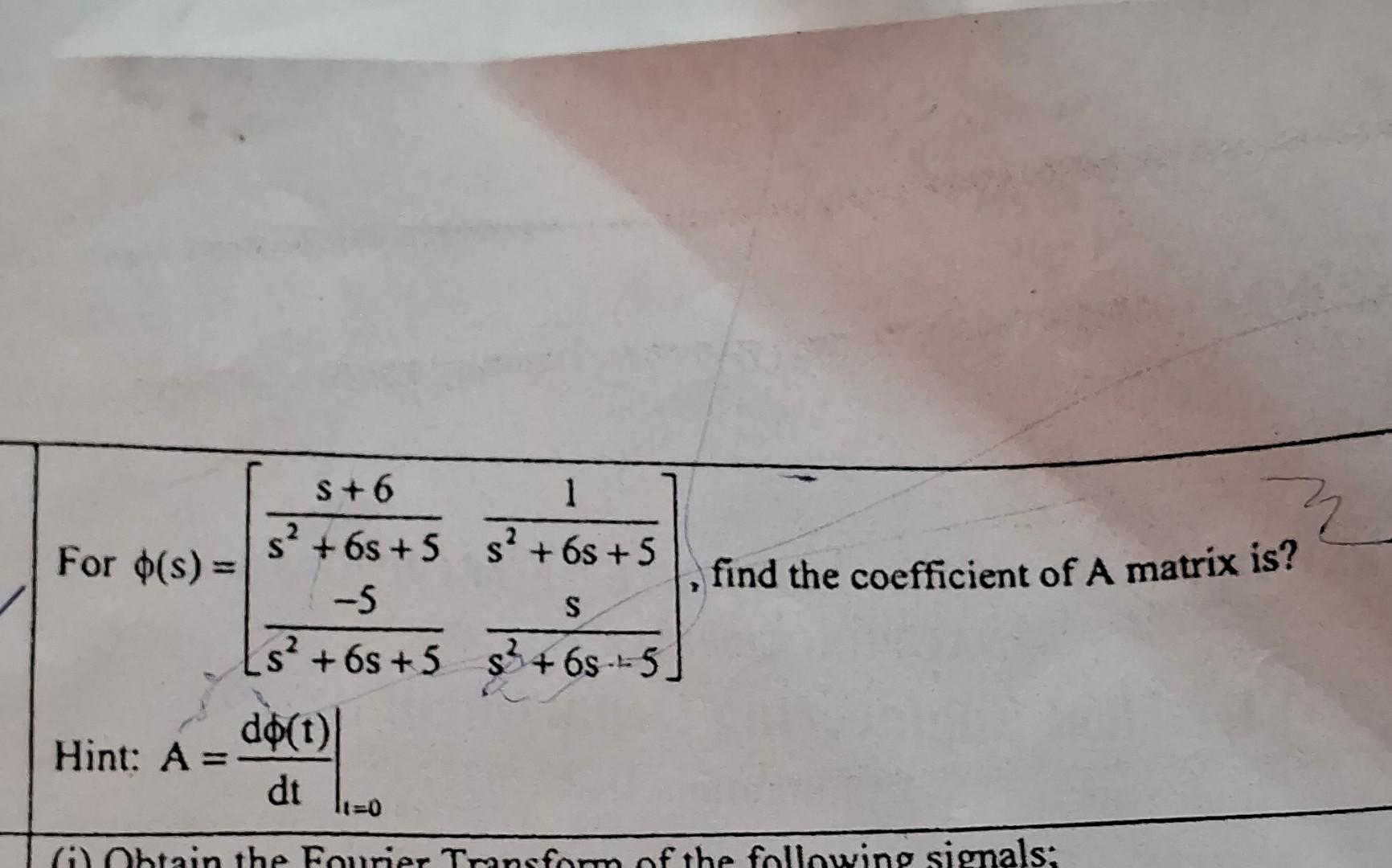 Solved ϕ(s)=[s2+6s+5s+6s2+6s+5−5s2+6s+51s2+6s−5s]t:A=dtdϕ(t) | Chegg.com