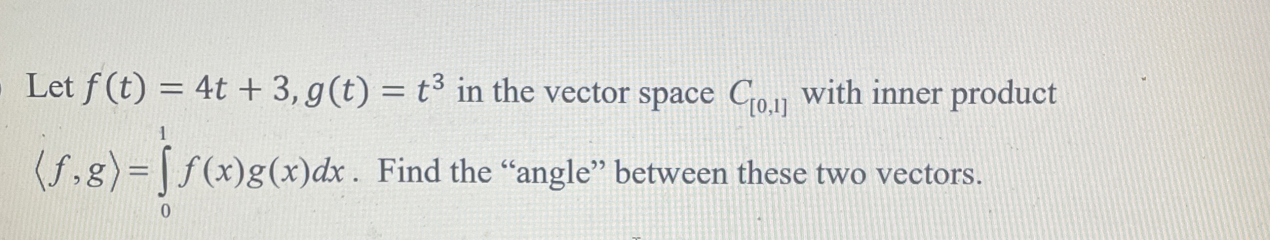 Solved Let f(t)=4t+3,g(t)=t3 ﻿in the vector space C[0,1] | Chegg.com