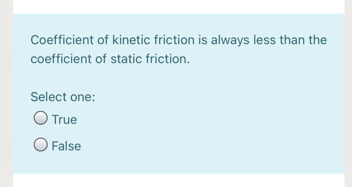 Solved Coefficient of kinetic friction is always less than | Chegg.com