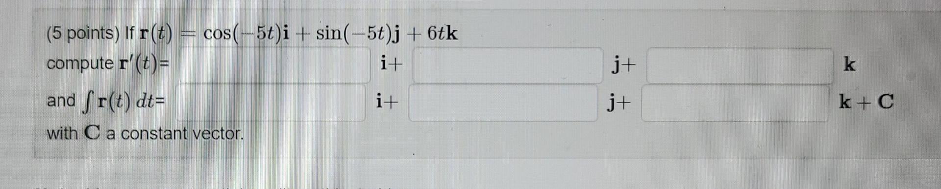 Solved it j+ (5 points) If r(t) = cos(-5t)i + sin(-5t)j + | Chegg.com