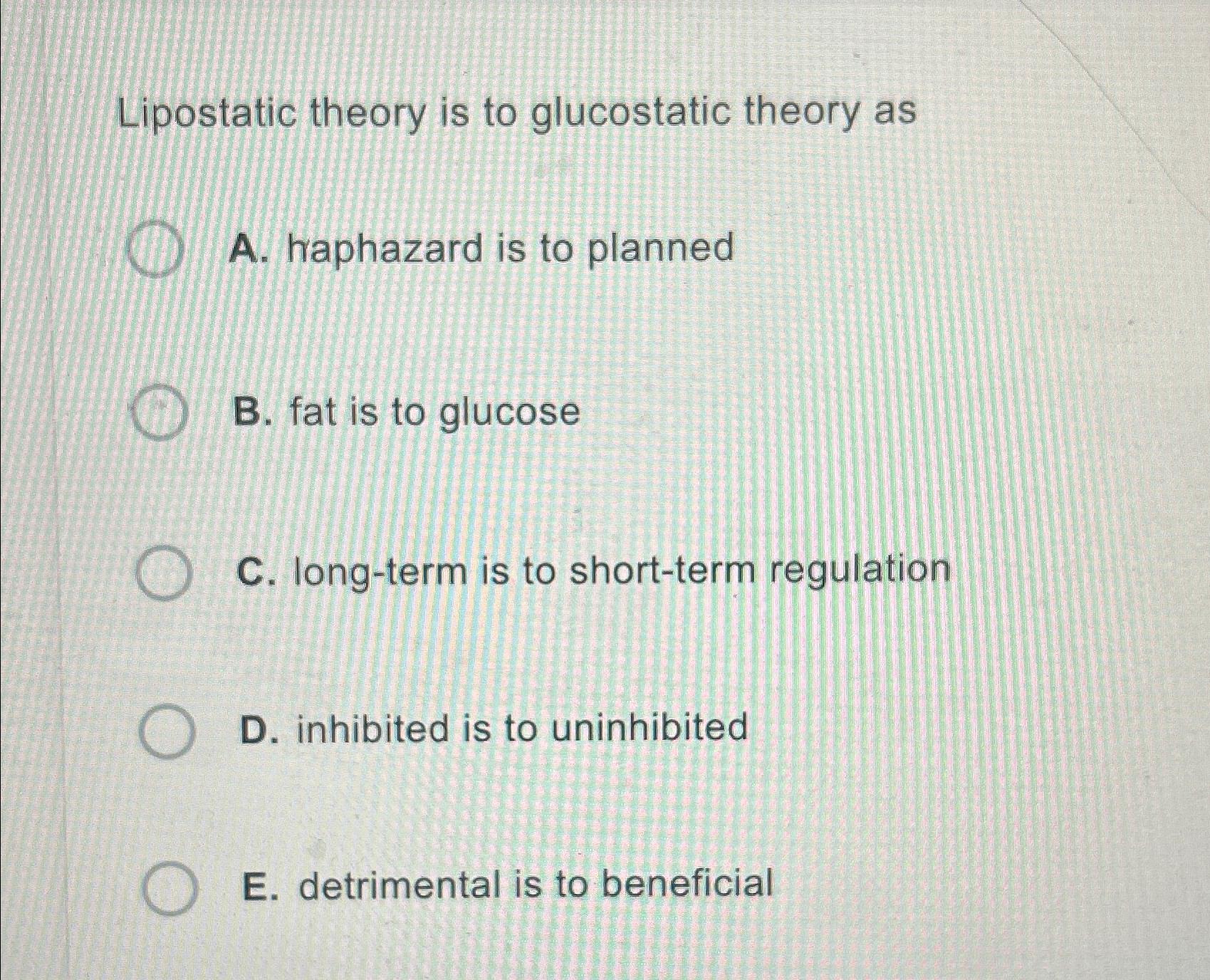 Solved Lipostatic theory is to glucostatic theory asA. | Chegg.com