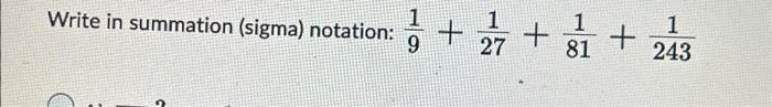 Solved Write in summation (sigma) notation: 9 1 +27 +31 +243 | Chegg.com