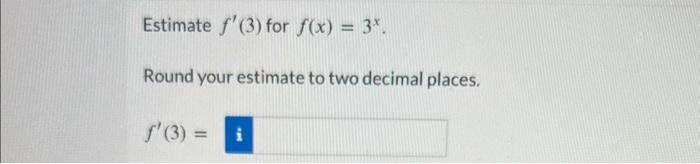 Solved Estimate f′(3) for f(x)=3x. Round your estimate to | Chegg.com