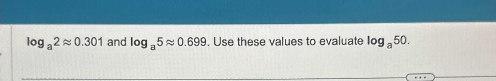 loga2~~0.301 ﻿and loga5~~0.699. ﻿Use these values to | Chegg.com
