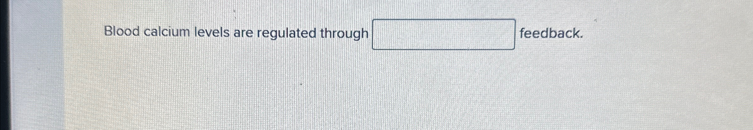 Solved Blood calcium levels are regulated through feedback. | Chegg.com
