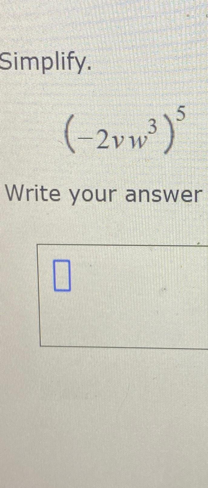 Solved Simplify.(-2vw3)5Write your answer | Chegg.com