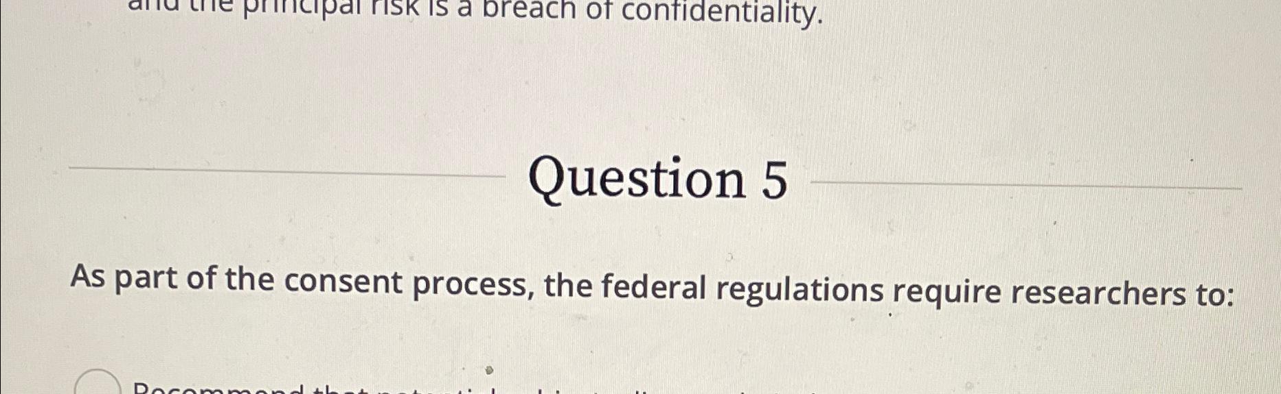 Solved Question 5As part of the consent process, the federal | Chegg.com