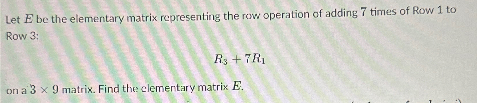 Solved Let E ﻿be the elementary matrix representing the row | Chegg.com