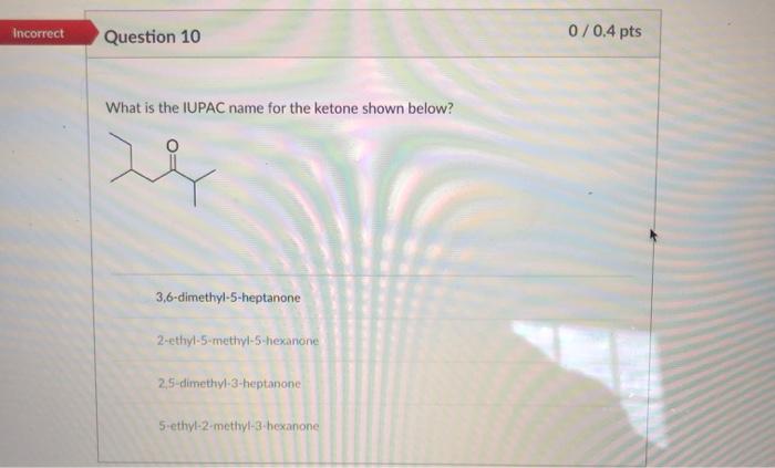 Solved Incorrect Question 10 0/0.4 pts What is the IUPAC | Chegg.com