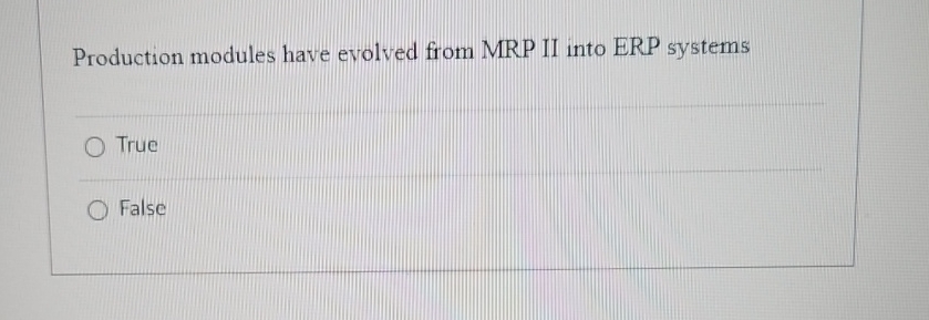 Solved Production modules have evolved from MRP II into ERP | Chegg.com