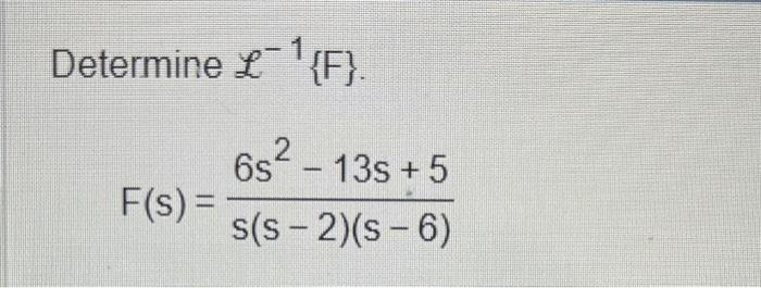 Solved Determine L−1{ F} F(s)=s(s−2)(s−6)6s2−13s+5 | Chegg.com
