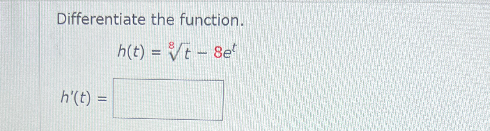 Solved Differentiate the function.h(t)=t8-8eth'(t)= | Chegg.com