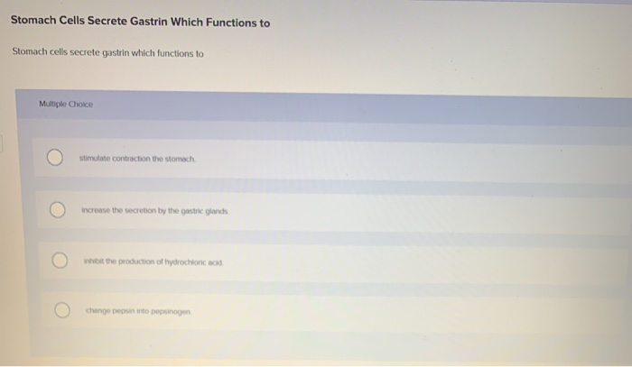 Solved Stomach Cells Secrete Gastrin Which Functions to | Chegg.com