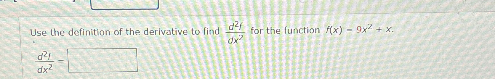 Solved Use the definition of the derivative to find d2fdx2 | Chegg.com