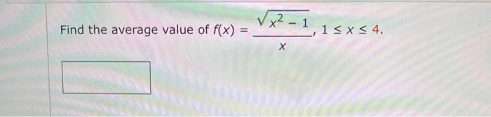 Solved Find the average value of f(x)=xx2−1,1≤x≤4.Evaluate | Chegg.com