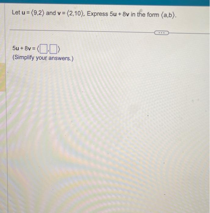 Solved Let u= 9,2 and v= 2,10 . Express 5u+8v in the form | Chegg.com
