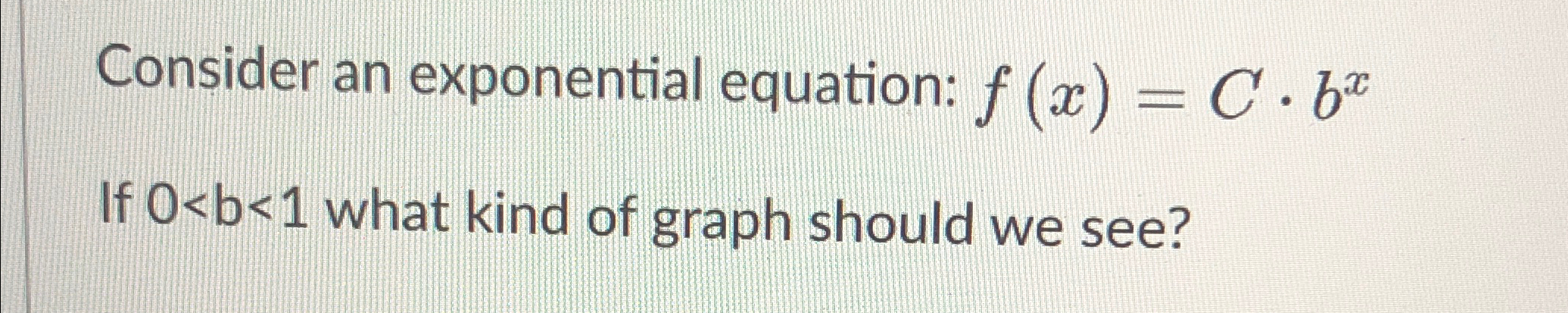 Solved Consider an exponential equation: f(x)=C*bx ﻿If 0 | Chegg.com