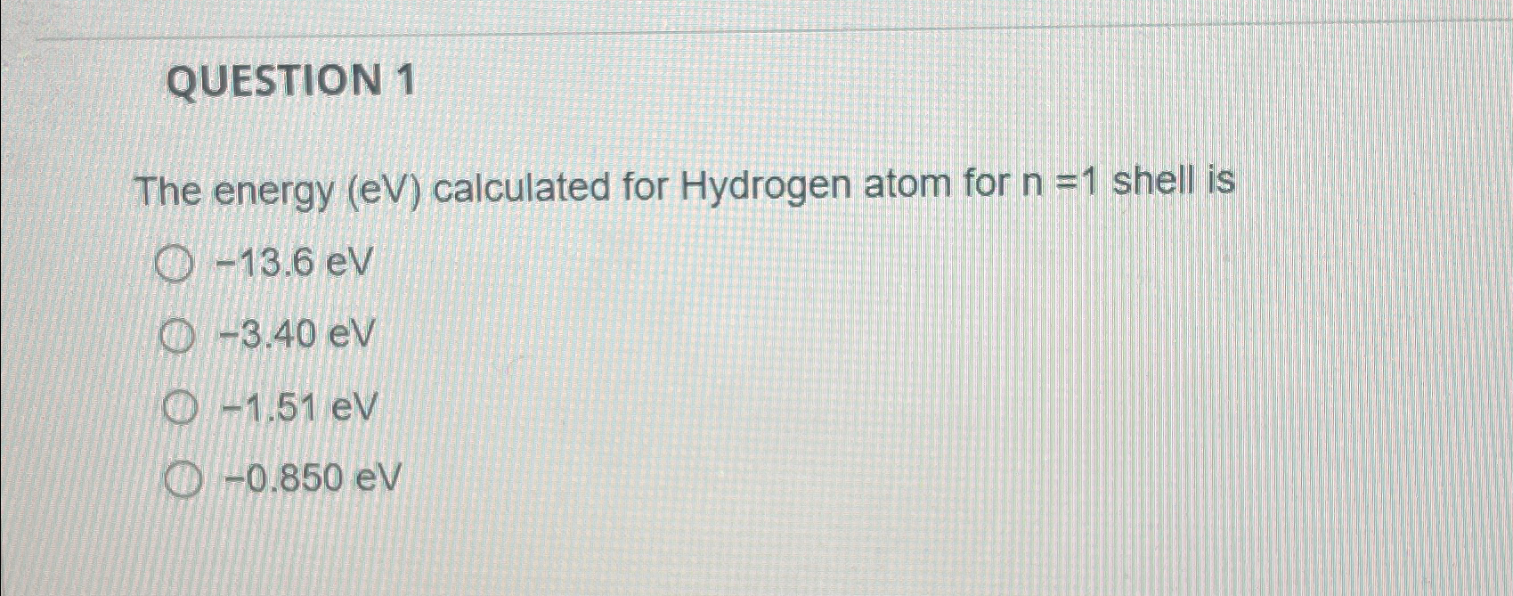 Solved QUESTION 1The energy (eV) ﻿calculated for Hydrogen | Chegg.com