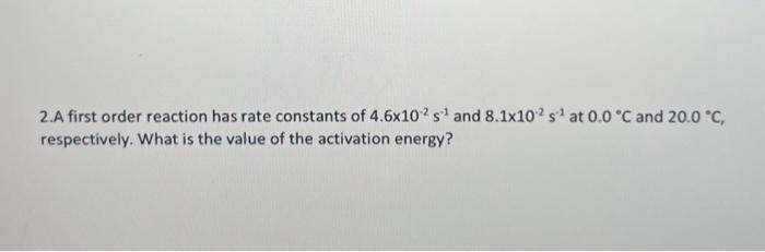 Solved 2.A first order reaction has rate constants of | Chegg.com