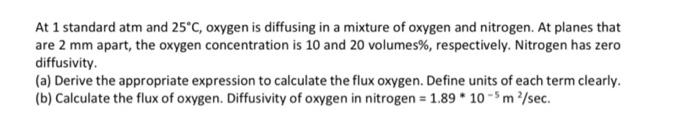 Solved At 1 standard atm and 25∘C, oxygen is diffusing in a | Chegg.com