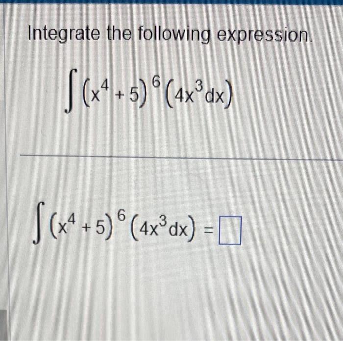 Solved Integrate the following expression. ∫(x4+5)6(4x3dx) | Chegg.com