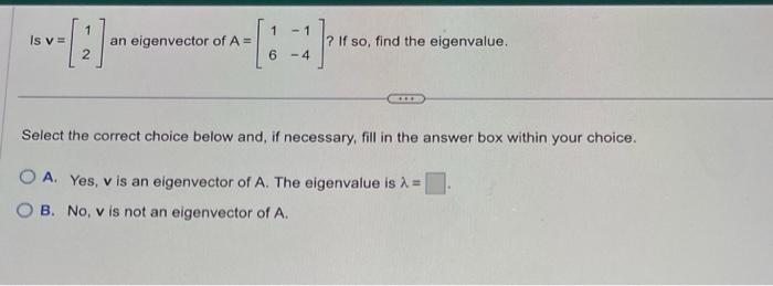 Solved Is v=[12] an eigenvector of A=[16−1−4] ? If so, find | Chegg.com