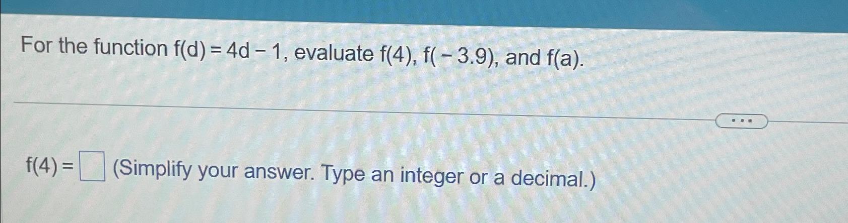 Solved For the function f(d)=4d-1, ﻿evaluate f(4),f(-3.9), | Chegg.com