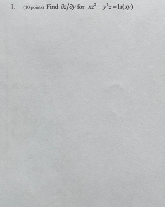 Solved 1. (10 points) Find ∂z/∂y for xz2−y2z=ln(xy)(8 | Chegg.com Solved 1. (10 points) Find ∂z/∂y for xz2−y2z=ln(xy)(8 | Chegg.com