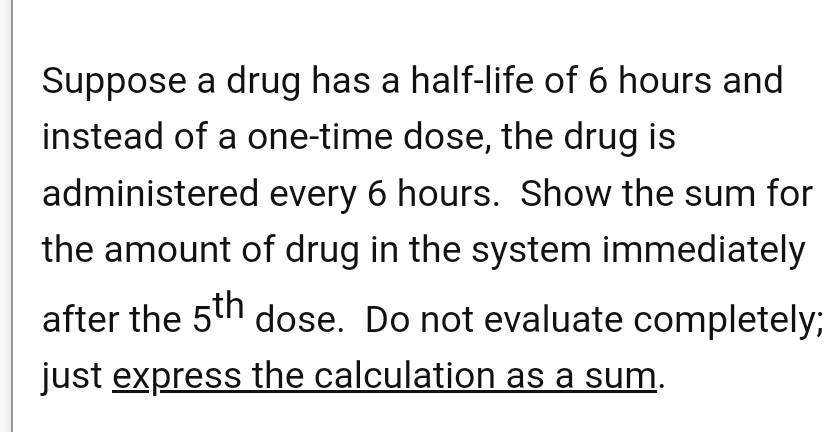 Solved Suppose a drug has a half-life of 6 hours and instead | Chegg.com