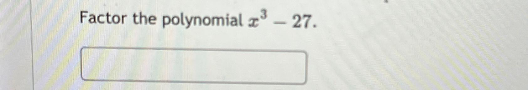 Solved Factor the polynomial x3-27. | Chegg.com