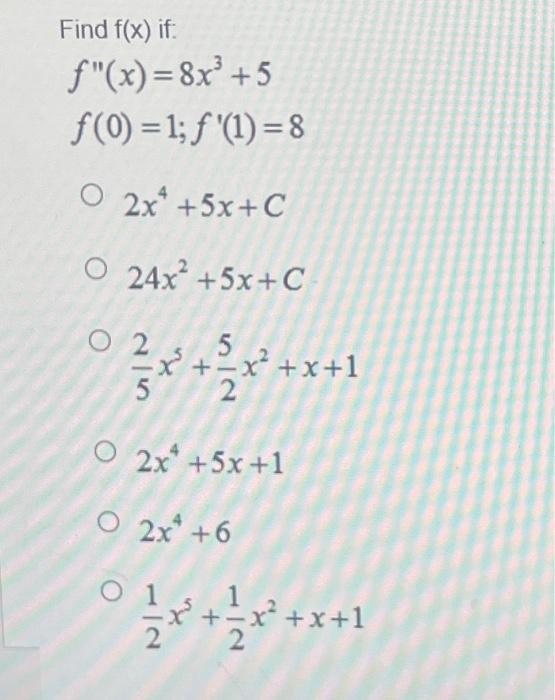 Solved Find f(x) if: f′′(x)=8x3+5f(0)=1;f′(1)=8 2x4+5x+C | Chegg.com