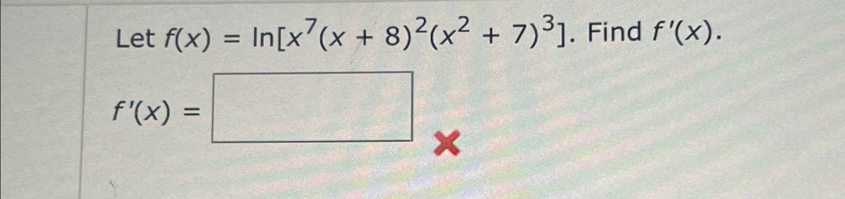 Solved Let f(x)=ln[x7(x+8)2(x2+7)3]. ﻿Find f'(x).f'(x)= | Chegg.com