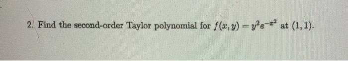 Solved 2. Find the second-order Taylor polynomial for f(x, | Chegg.com
