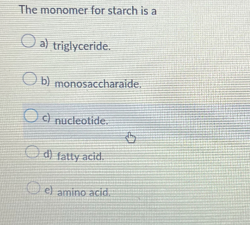 Solved The monomer for starch is aa) ﻿triglyceride.b) | Chegg.com