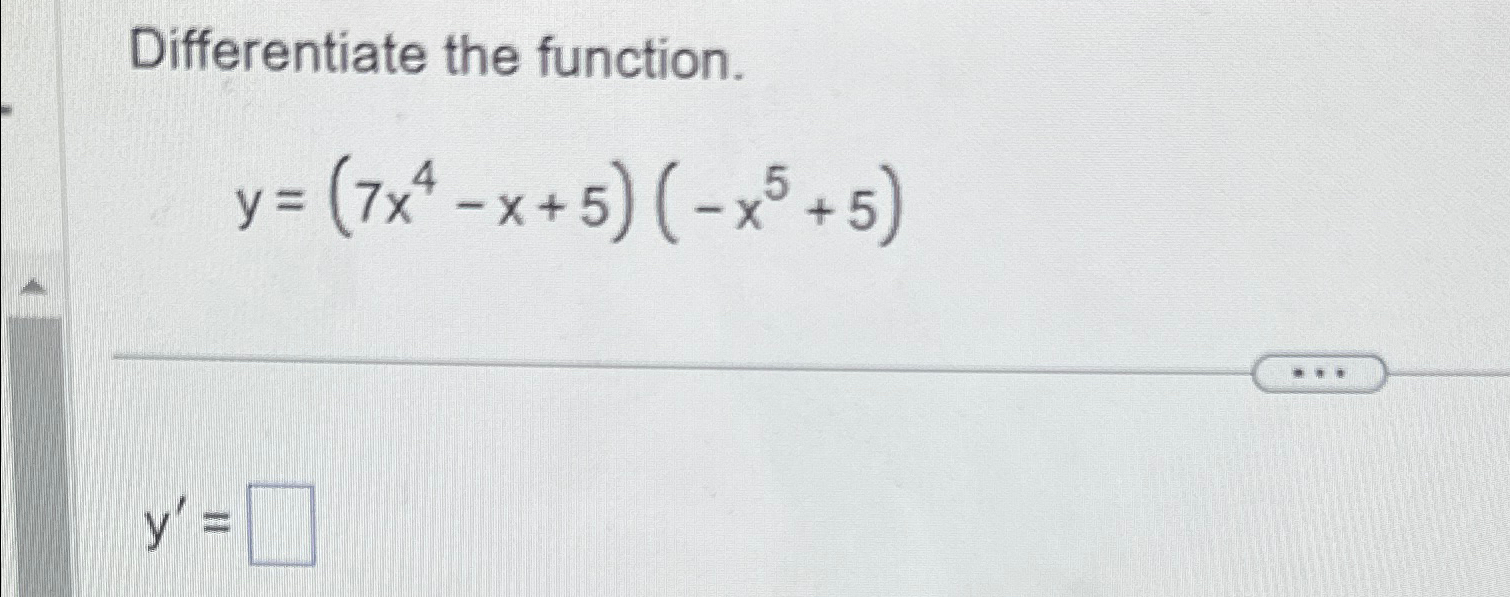 Solved Differentiate the function.y=(7x4-x+5)(-x5+5)y'= | Chegg.com