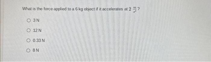 Solved What Is The Force Applied To A 6 Kg Object If It