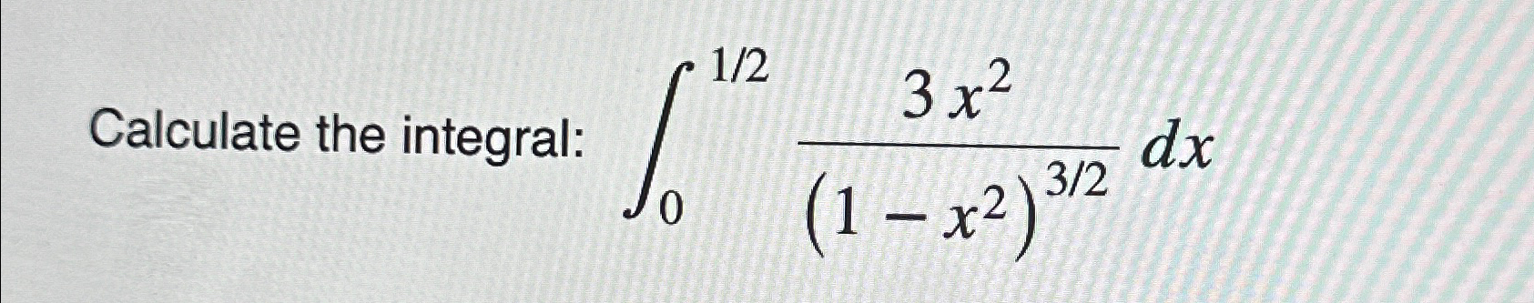 Solved Calculate the integral: ∫0123x2(1-x2)32dx | Chegg.com