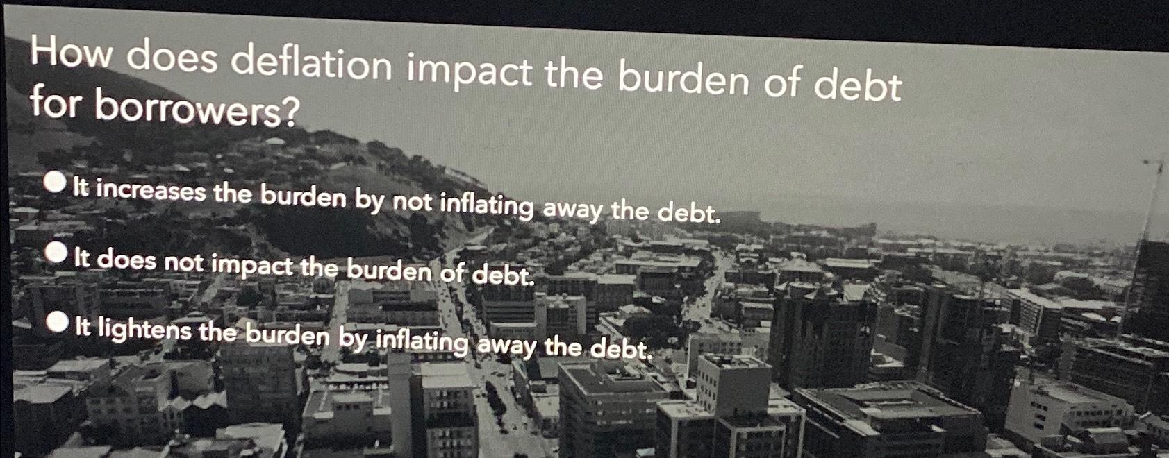 Solved How does deflation impact the burden of debt for | Chegg.com