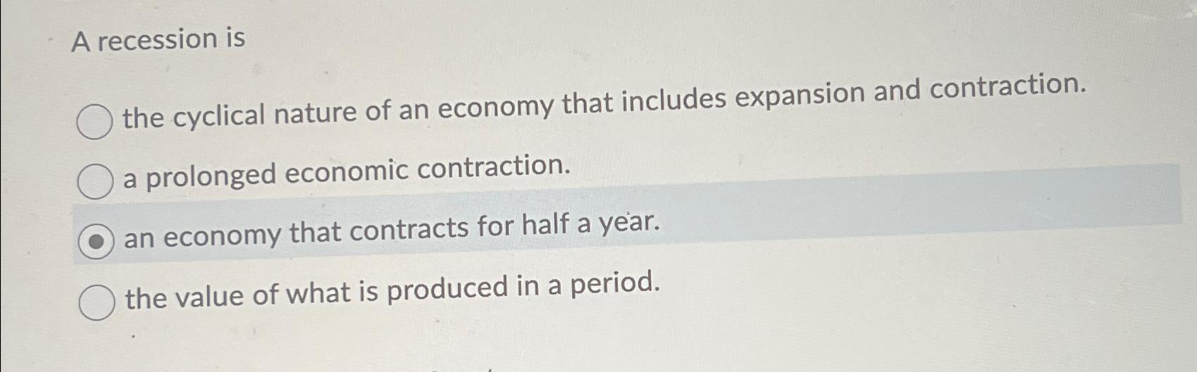 Solved A recession isthe cyclical nature of an economy that | Chegg.com