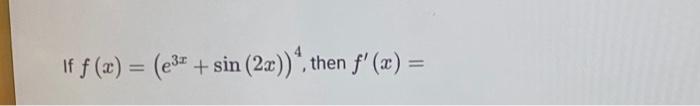 Solved f(x)=(e3x+sin(2x))4, then f′(x)= | Chegg.com
